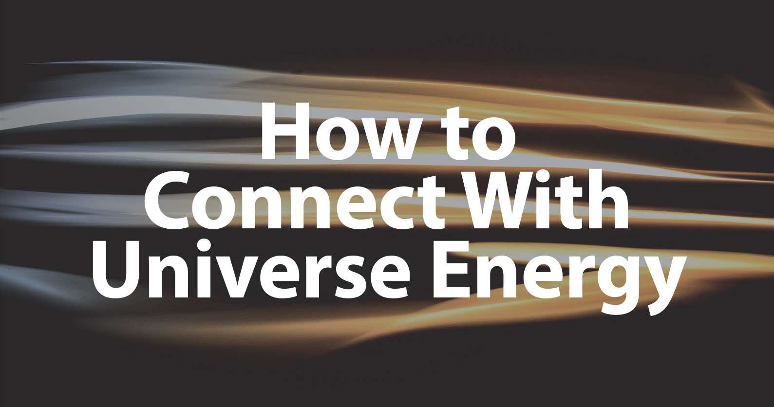 How to Connect With Universe Energy (AKA Divine or Source Energy)