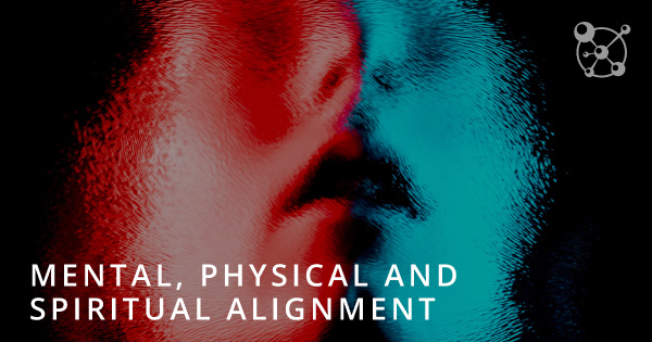Mental, Physical and Spiritual Alignment