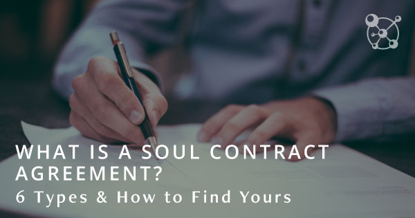 What is a Soul Contract Agreement? 6 Types & How to Find Yours