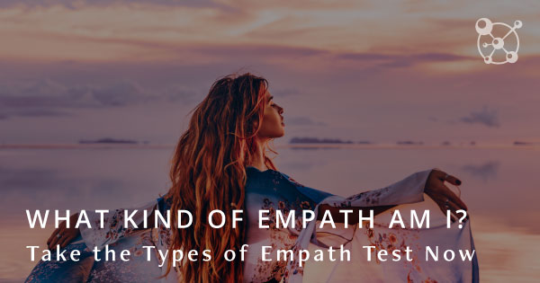 What Kind of Empath am I? Take the Types of Empaths test Now