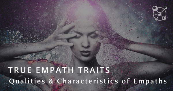 True Empath Traits (Qualities & Characteristics of Empaths)