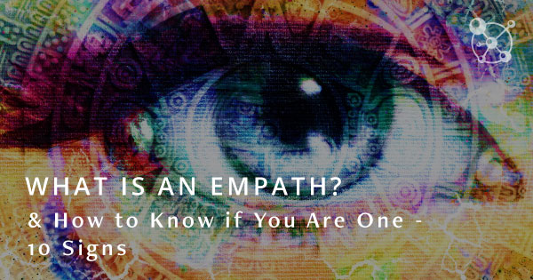 What is an Empath? (& How to Know if You are One) 10 Signs